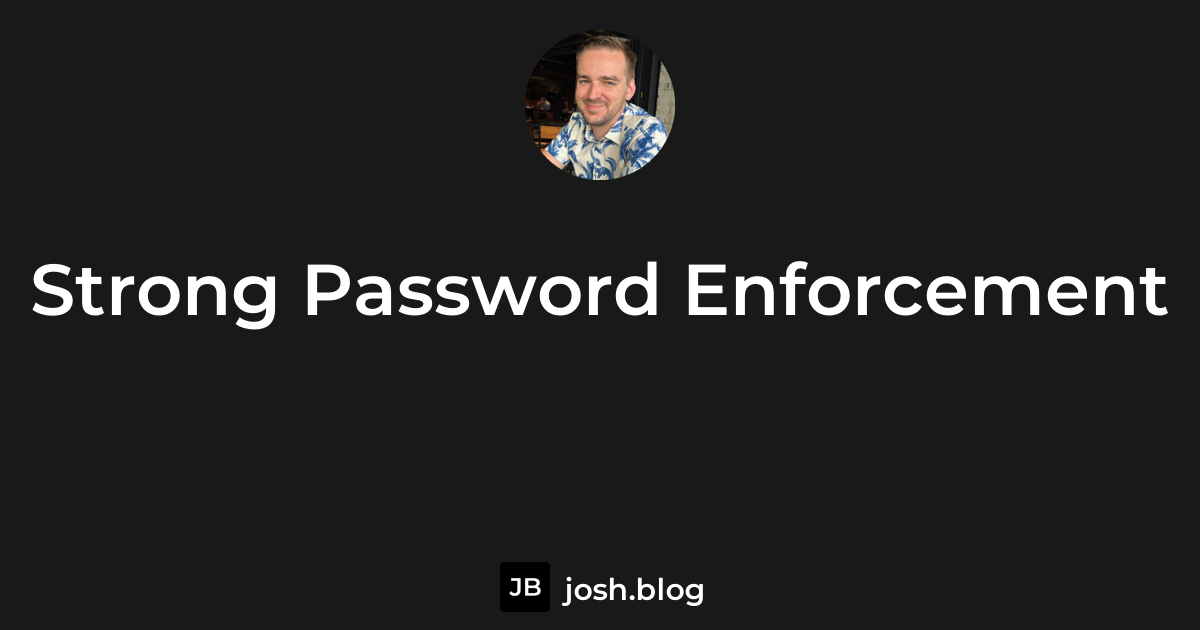 Strong Password Enforcement – Josh Betz