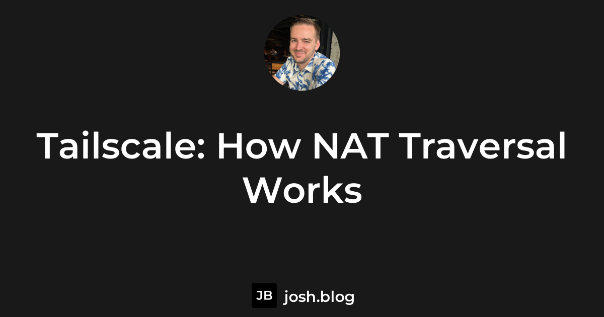 Tailscale: How NAT Traversal Works – Josh Betz